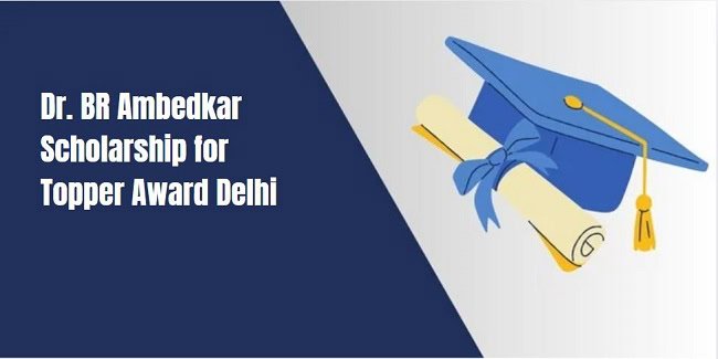 Dr. BR Ambedkar Scholarship for Topper Award Delhi 2025: Eligibility and Application Process